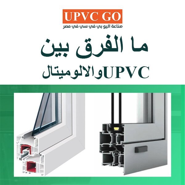 الفرق بين UPVC والالوميتال اكتشف الفروقات الجوهرية لعام 2025 - UPVC GO